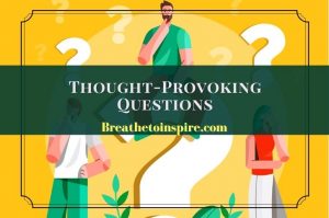 375 Deep Thought Provoking Questions To Ask And To Read - Breathe To ...
