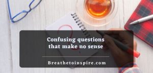 50 Confusing Questions That Make No Sense With Answers - Breathe To Inspire