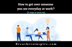 How To Get Over Someone You See Everyday At Work? (11 Best Ways ...