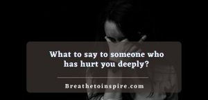 What To Say To Someone Who Has Hurt You Deeply? (10 Tips With Example ...