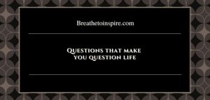 20 Deep Questions That Make You Question Life (Thought Provoking ...