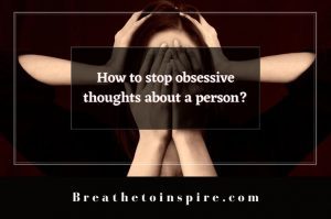 How To Stop Obsessive Thoughts About A Person? (15 Tips) - Breathe To ...