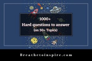 1000+ Hard Questions To Answer (Very Thought Provoking List) - Breathe ...