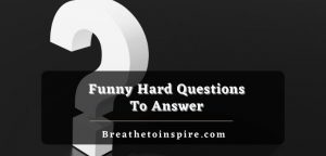 1000+ Hard Questions To Answer (Very Thought Provoking List) - Breathe ...