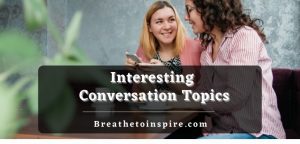 350+ Interesting Conversation Starters (Questions And Topics) - Breathe ...