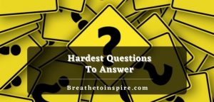 1000+ Hard Questions To Answer (Very Thought Provoking List) - Breathe ...