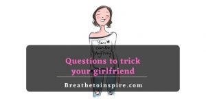 85 Trick Questions To Ask Your Girlfriend (Now Or Never) - Breathe To ...