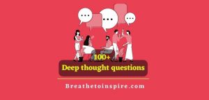 100+ Deep Thought Questions - Breathe To Inspire