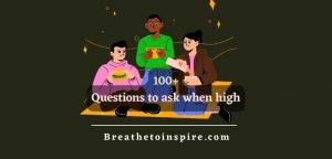 100+ Questions To Ask When High (to Yourself And For High People ...