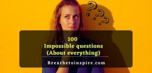 100+ Impossible Questions (about Life, World To Ask Your Friends ...