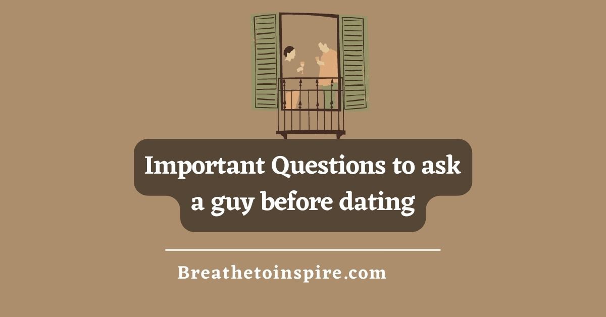 100 Questions To Ask A Guy Before Dating - Breathe To Inspire