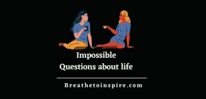 100+ Impossible Questions (about Life, World To Ask Your Friends ...