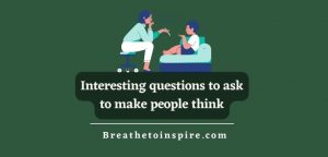 100 Interesting Questions To Ask People - Breathe To Inspire