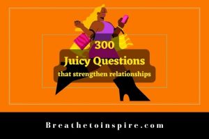 300 Juicy Questions (to Ask Friends, Boyfriend, Girlfriend, Crush, Guys ...