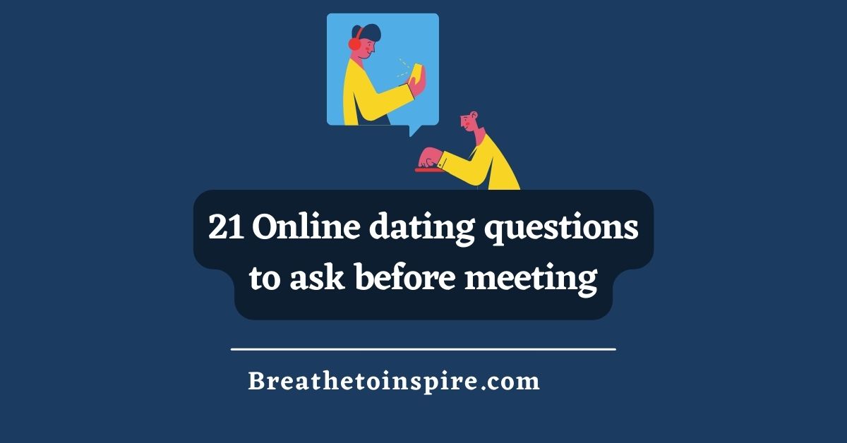21 Online Dating Questions To Ask Before Meeting - Breathe To Inspire