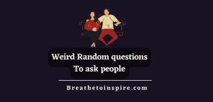 100 Random Questions To Ask People (funny, Good, Weird, Dumb, Deep To ...
