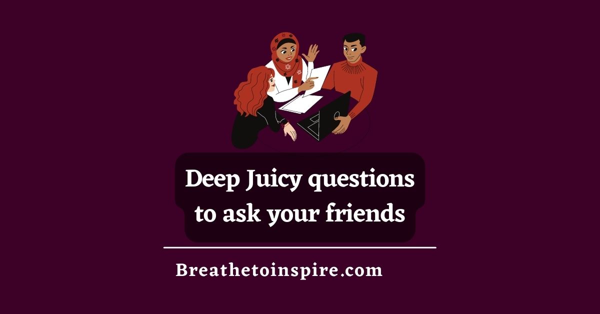 100+ Juicy Questions To Ask Your Friends (about Each Other & In Friend Group) - Breathe To Inspire