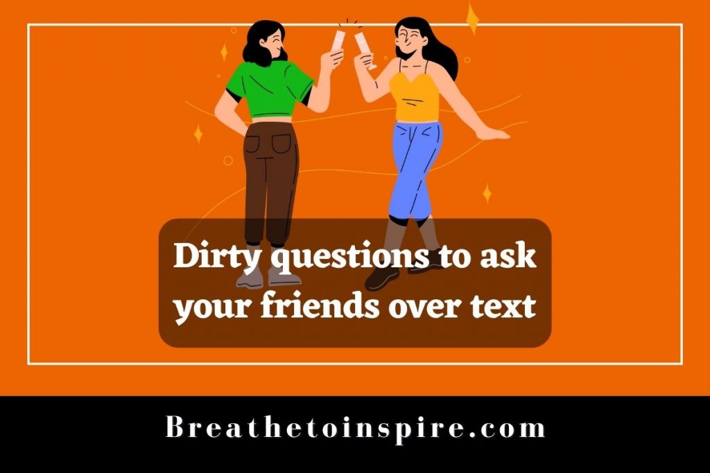 100 Dirty Questions To Ask Your Friends Breathe To Inspire 100 Dirty Questions To Ask Your Friends Breathe To Inspire