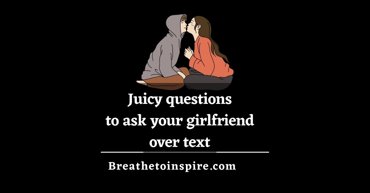 50 Best Juicy Questions To Ask Your Girlfriend To Turn Her On Breathe