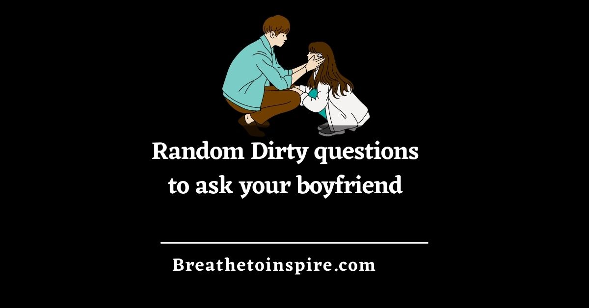150 Dirty Questions To Ask Your Boyfriend (Naughty, Juicy, Sexual ...