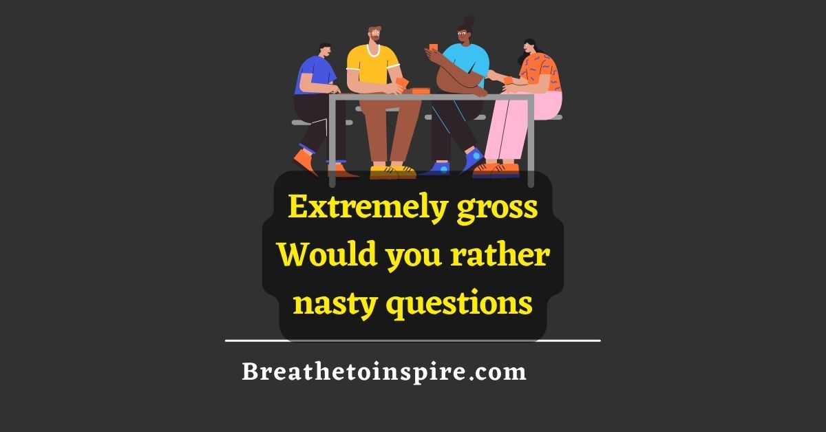 100 Nasty Would You Rather Questions Breathe To Inspire 100-nasty-would-you-rather-questions-breathe-to-inspire