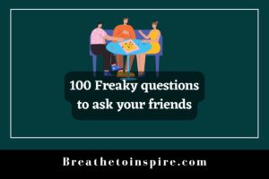 100 Freaky Questions To Ask Your Friends - Breathe To Inspire