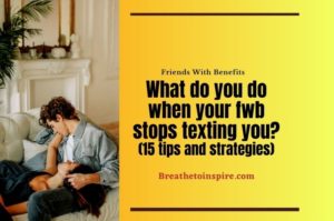 What Do You Do When Your Fwb Stops Texting You? - Breathe To Inspire